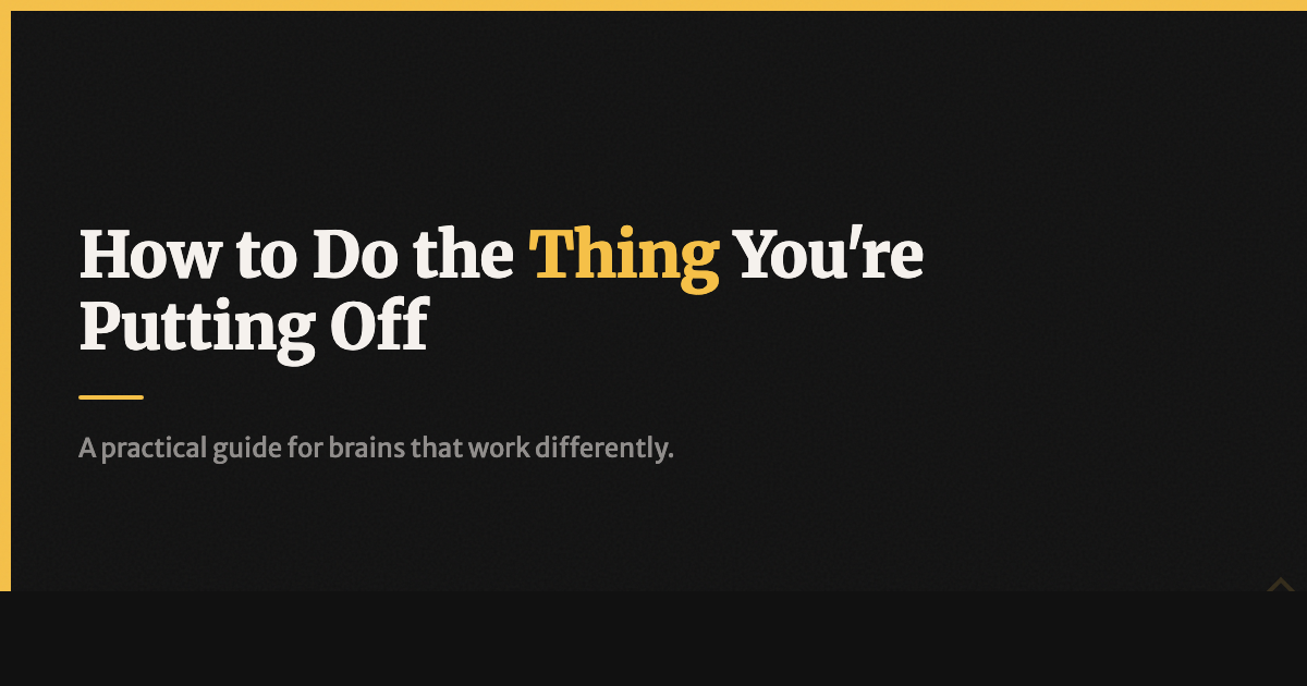 How to Do the Thing You've Been Putting Off — Unconventional Guides